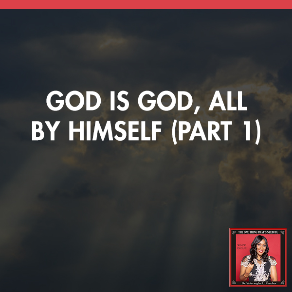 God Is God, All By Himself (Part 1) – www.awowwoman.com